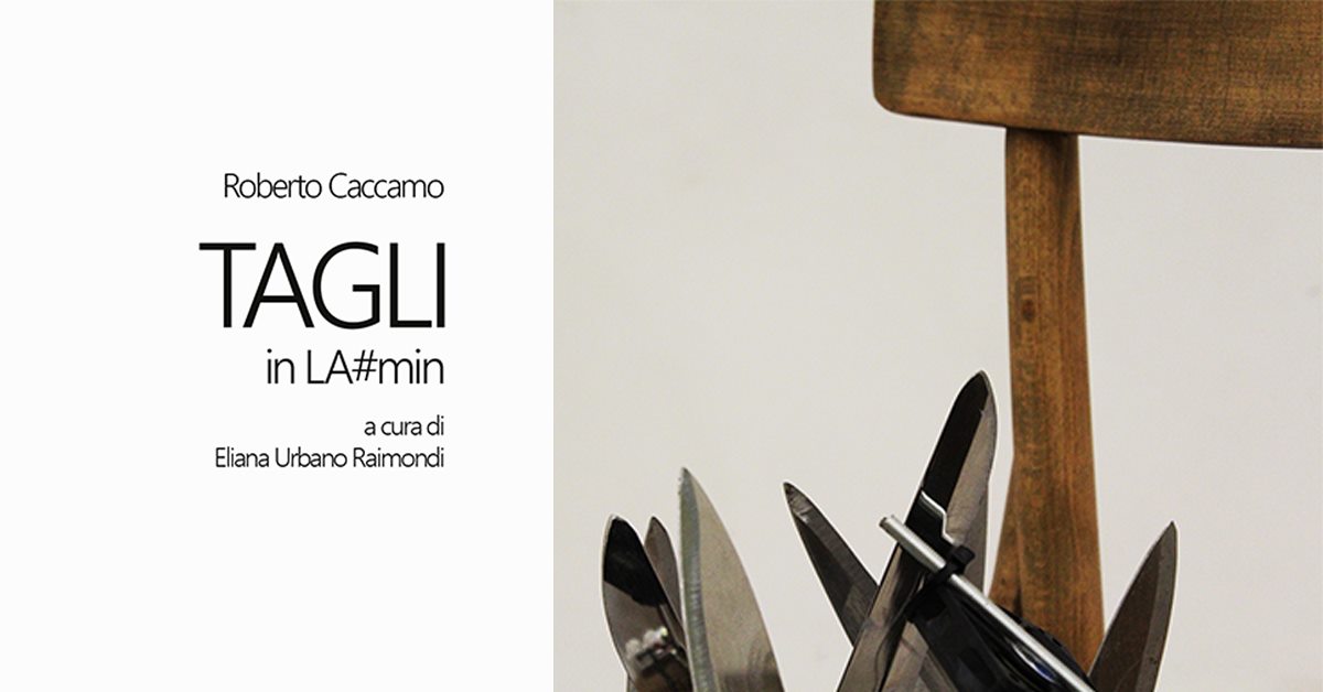 TAGLI in LA#min – personale di Roberto Caccamo – L'Arca degli Esposti